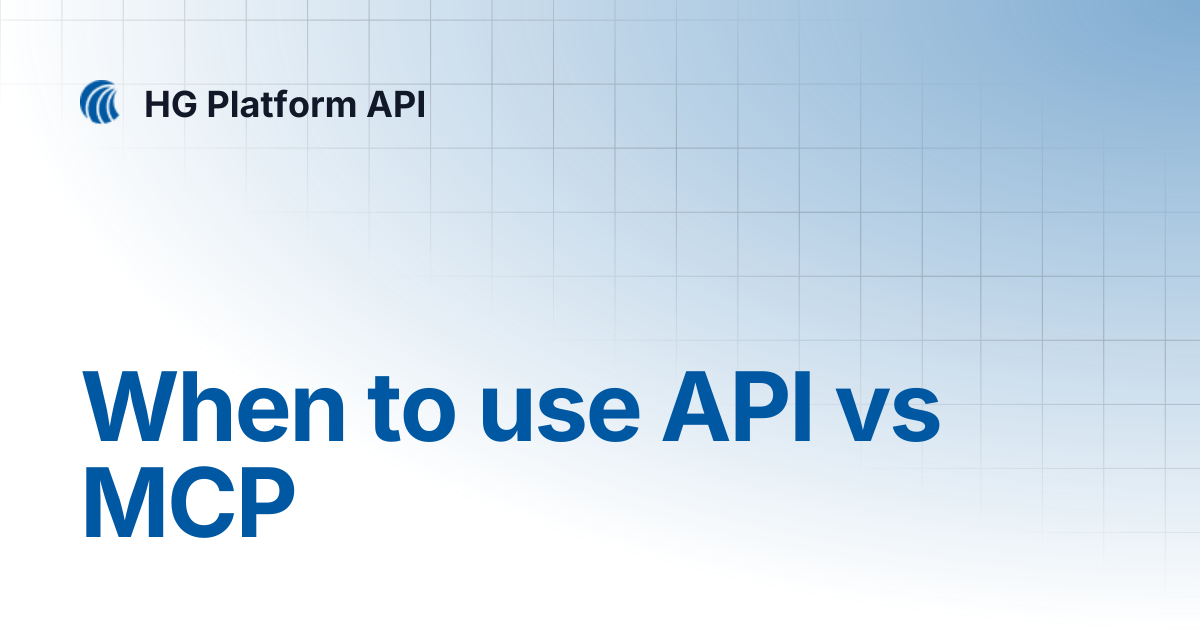 When to use API vs MCP | HG Platform API